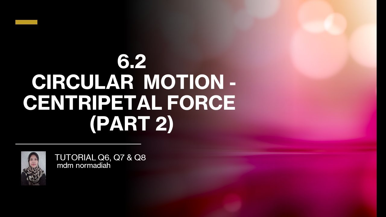 6 .2 CIRCULAR MOTION [Centripetal force ] [TUTORIAL no 6,7&8 ] - YouTube