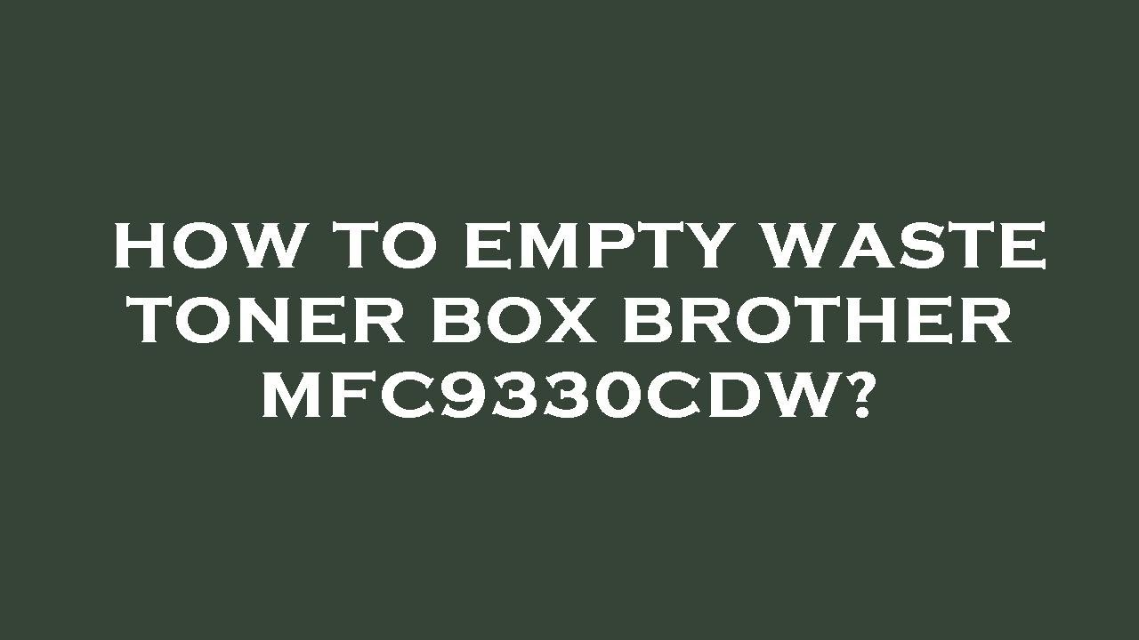 How to empty waste toner box brother mfc9330cdw? - YouTube