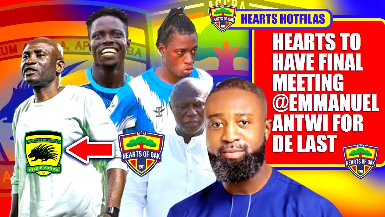 🔴🟡🔵HEARTS HOTFILAS🌈🚨HEARTS TO HAVE FINAL MEETING @EMMANUEL ANTWI FOR DE ...