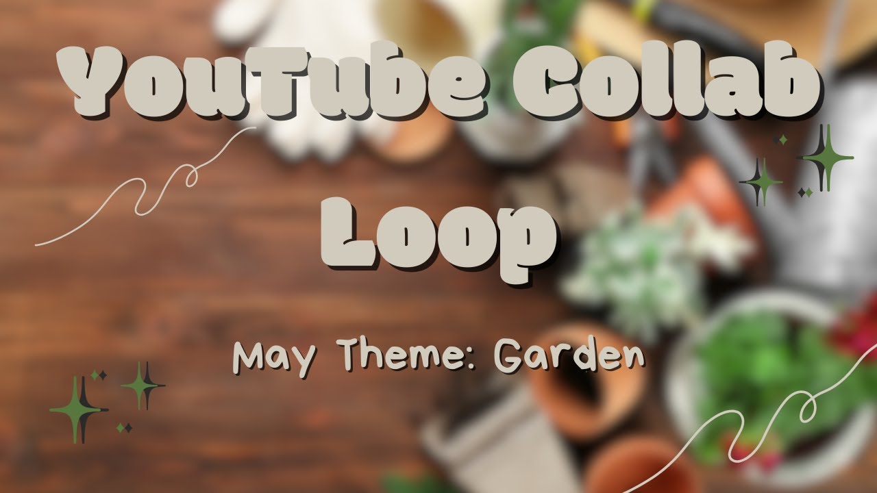 | YOUTUBE COLLAB LOOP | MAY 2024 | THEME: GARDEN | HOSTED BY ...