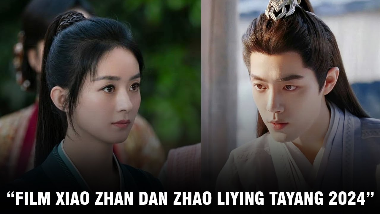 Film Xiao Zhan dan Zhao Liying Tayang 2024 - YouTube