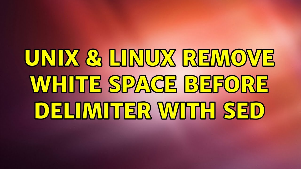Unix Linux Remove White Space Before Delimiter With Sed 4 Solutions Unix Linux Remove White Space Before Delimiter With Sed 4 Solutions
