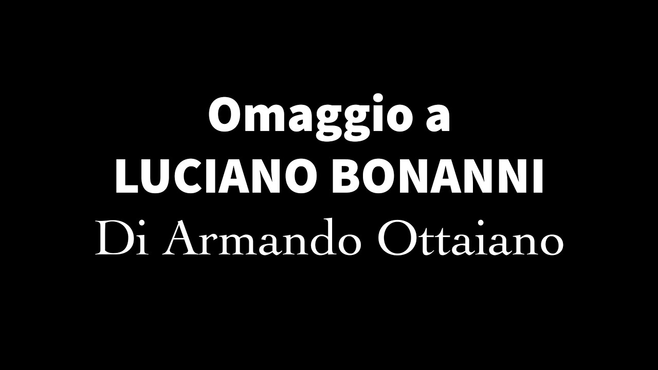 OMAGGIO A LUCIANO BONANNI - Di Armando Ottaiano - YouTube
