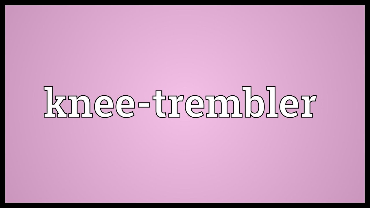 Knee-trembler Meaning - YouTube