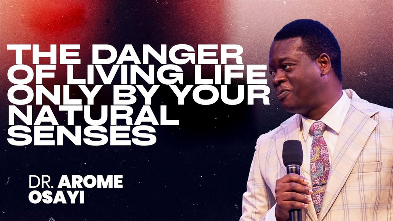 THE DANGER OF LIVING LIFE ONLY BY YOUR NATURAL SENSES |APOSTLE AROME ...