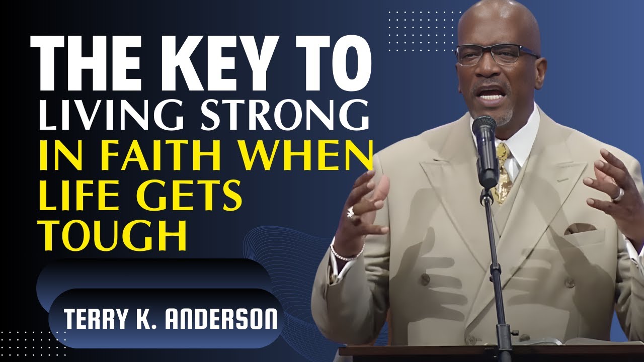 Terry K Anderson Sermon -The Key to Living Strong in Faith When Life ...