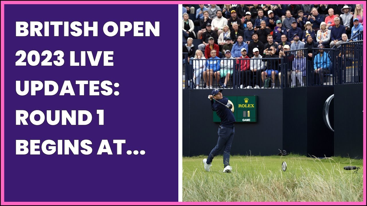 BRITISH OPEN 2023 LIVE UPDATES: ROUND 1 BEGINS AT ROYAL LIVERPOOL GOLF ...
