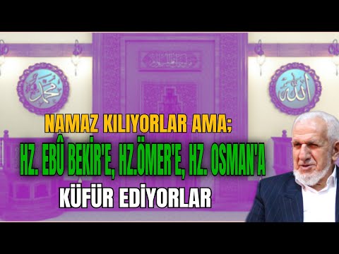 Namaz Kılıyorlar Ama; Hz Ebû Bekir'e, Hz. Ömer'e, Hz. Osman'a Küfür Ediyorlar