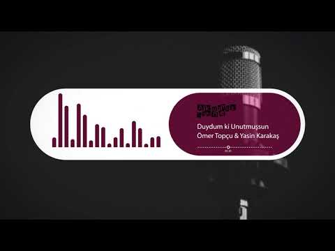 Duydum ki Unutmuşsun - Ömer Topçu & Yasin Karakaş