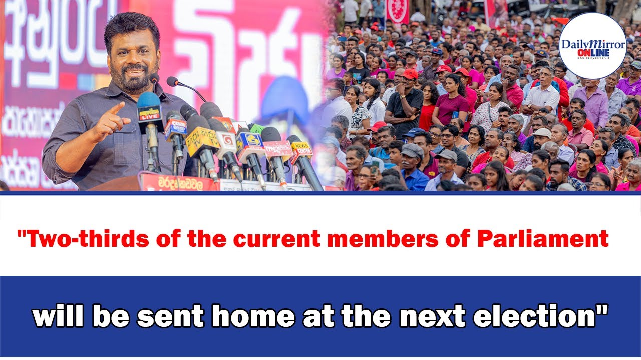 "Two-thirds of the current members of Parliament will be sent home at ...