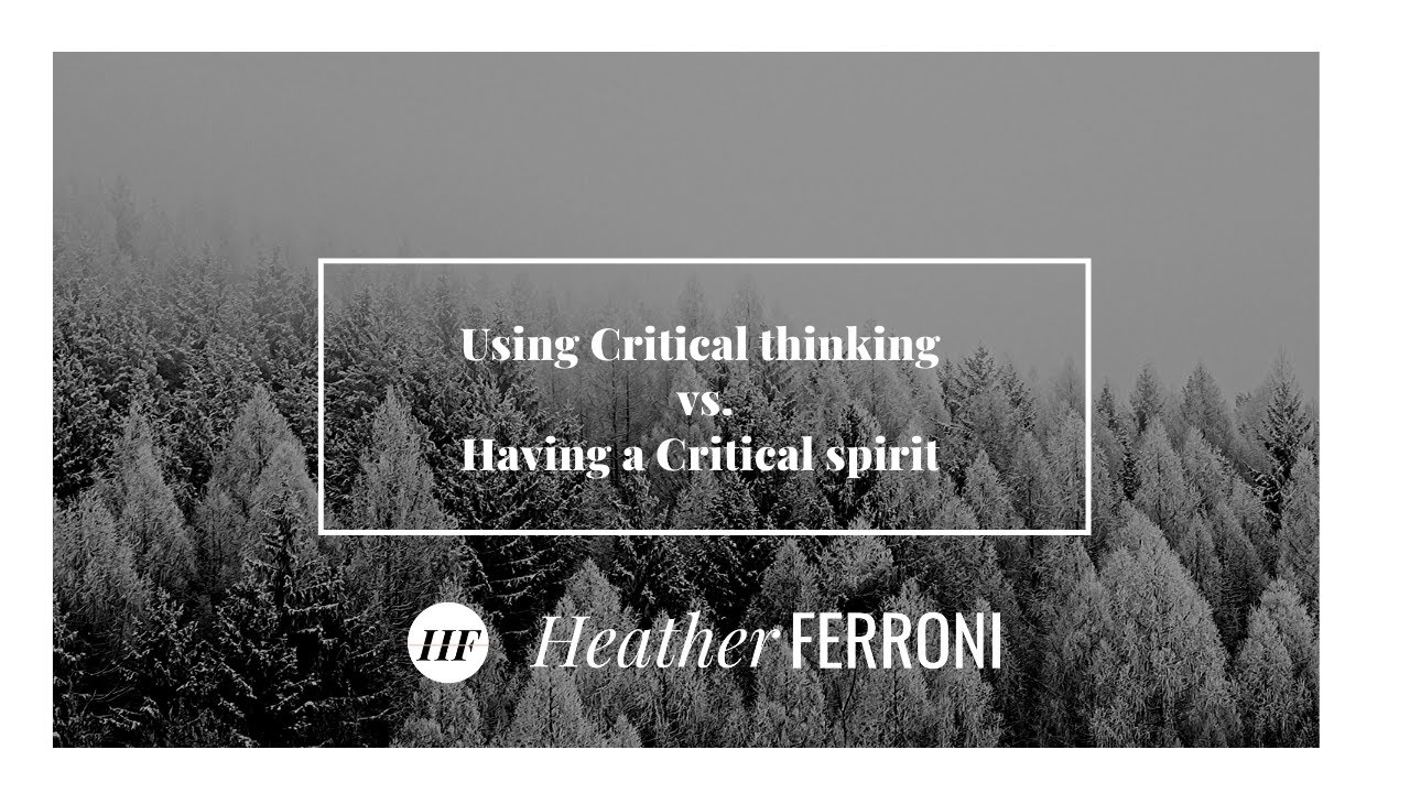 Using Critical Thinking vs. Having a Critical Spirit - YouTube