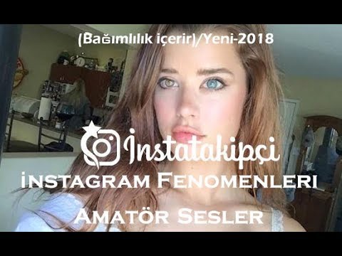 İnstagram Fenomenleri Amatör Sesler (Bağımlılık içerir)/Yeni-2018
