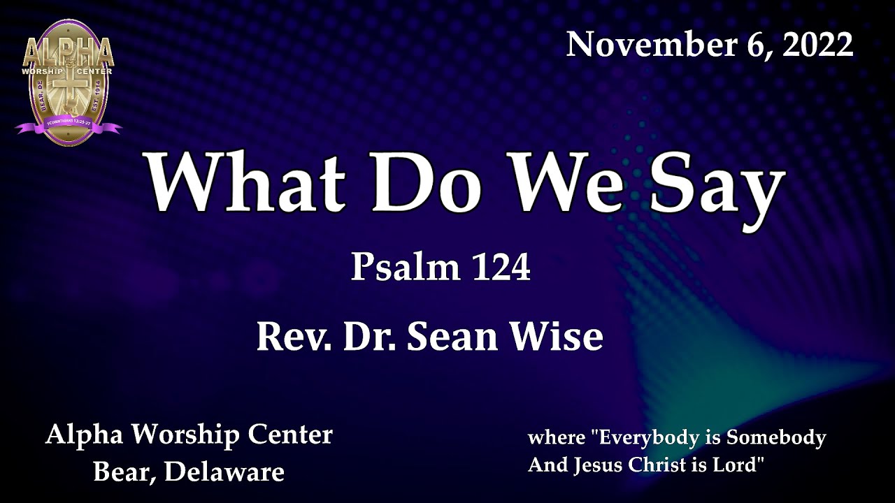 What Do We Say - Psalm 124 with Dr. Sean Wise at Alpha Worship Center ...