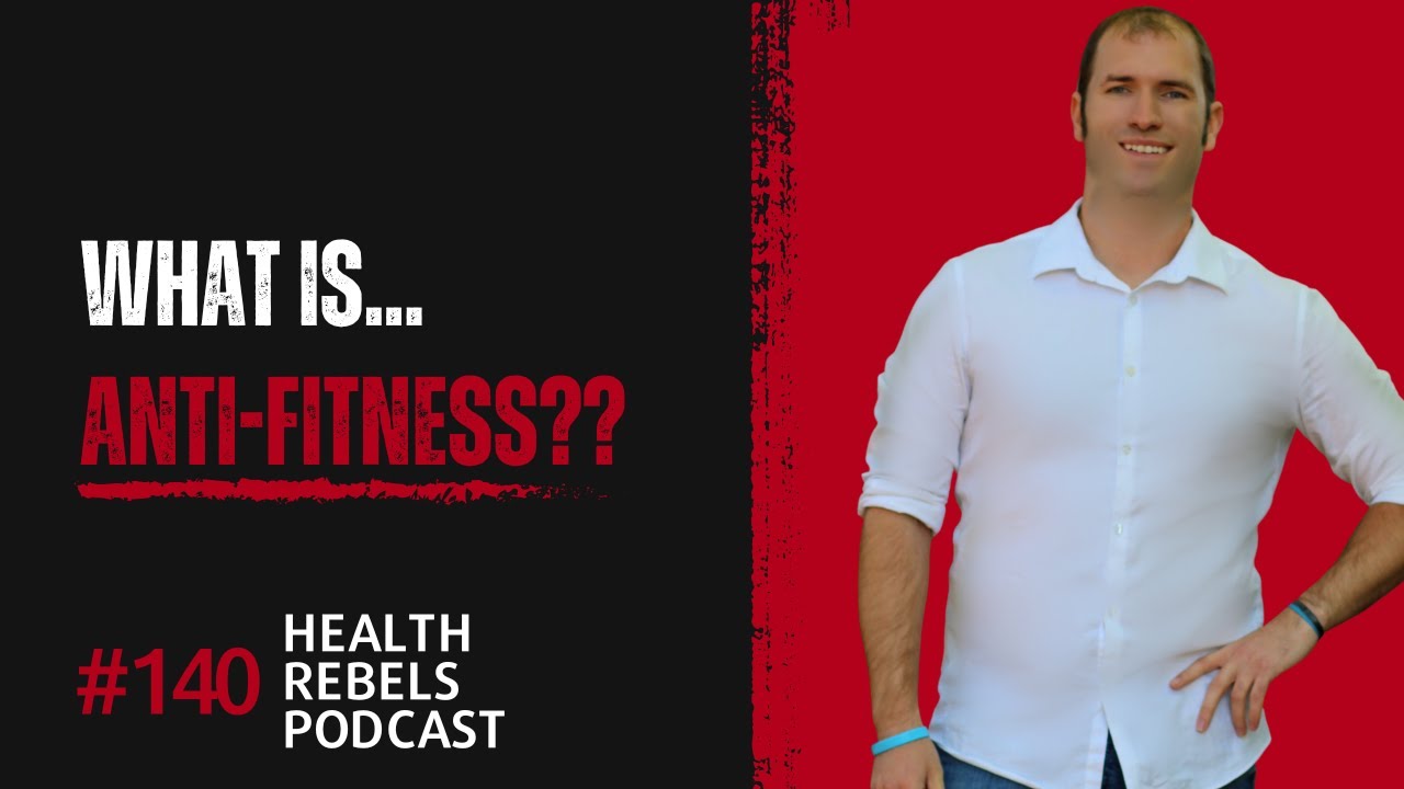 What is "Anti-Fitness"??? [Health REBELs Podcast Ep 140] - YouTube
