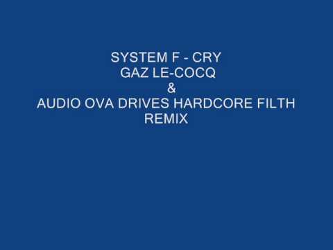 SYSTEM F - CRY ( GAZ LECOCQ & AUDIO OVA DRIVES HARDCORE FILTH REMIX ...