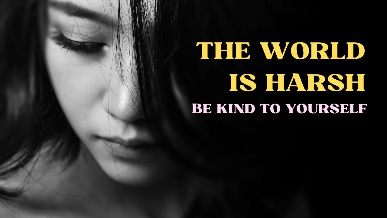 Relaxing - The World harsh and cruel, Be kind to yourself. - YouTube
