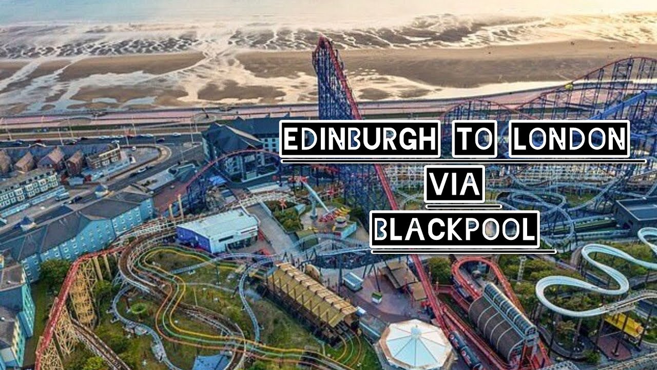Scotland tour 🏴󠁧󠁢󠁳󠁣󠁴󠁿| Edinburgh to London | Blackpool seaside ...