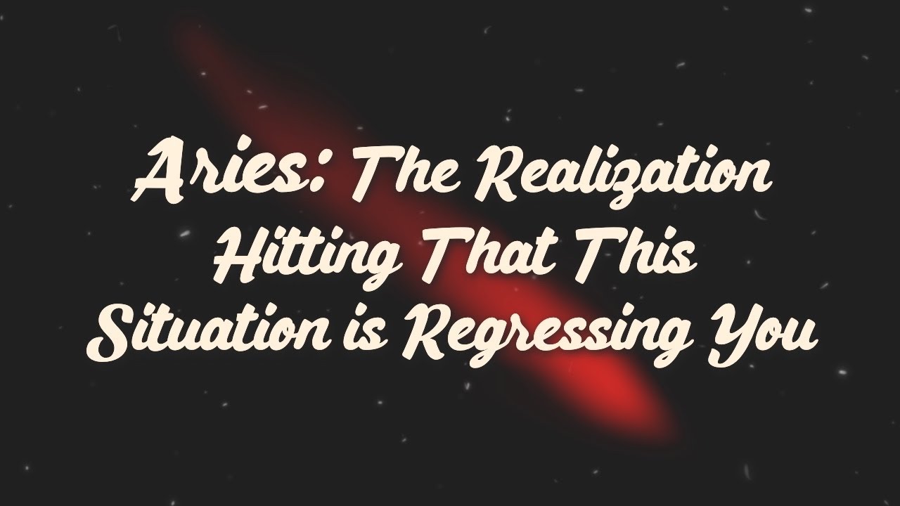 Aries: The Realization Hitting That This Situation is Regressing You - YouTube