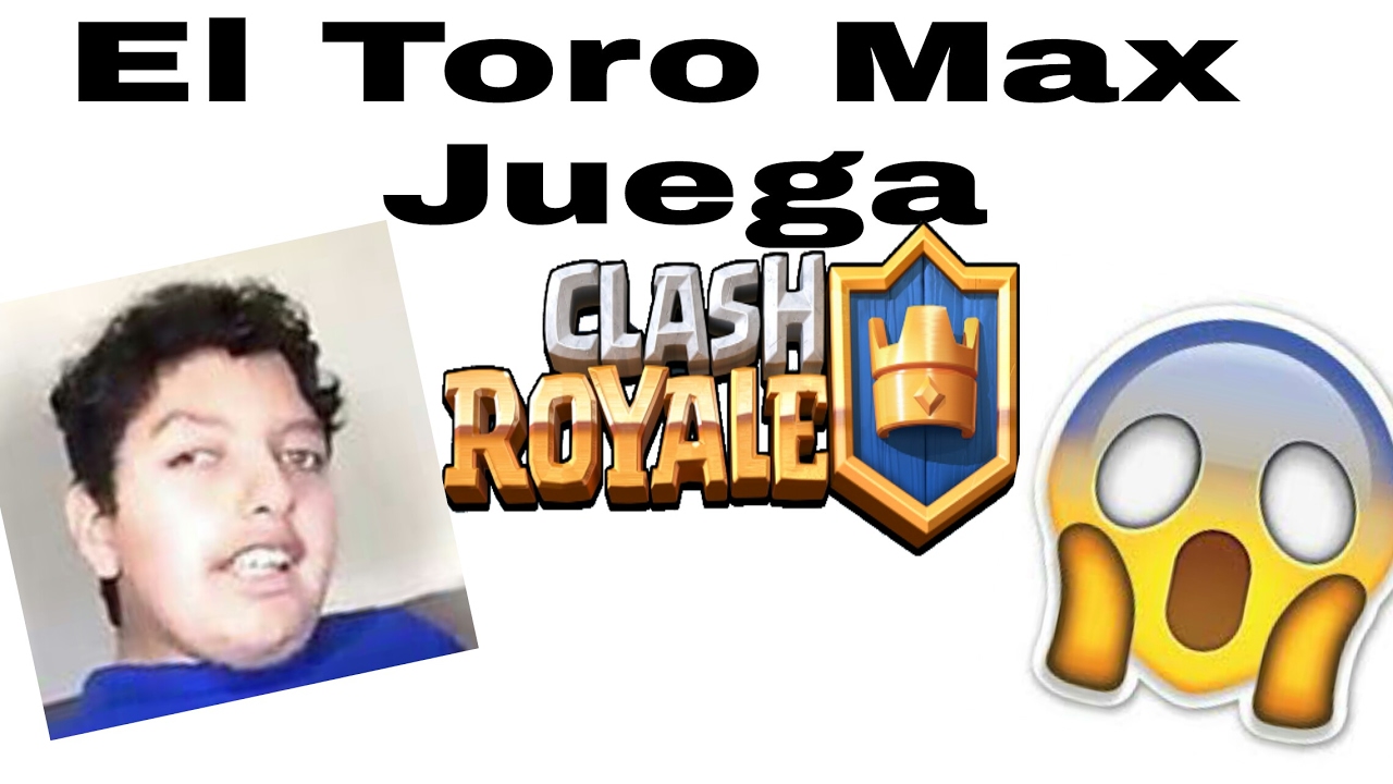 El Toro Max Juega Clash Royale de RicardoRC25 - YouTube