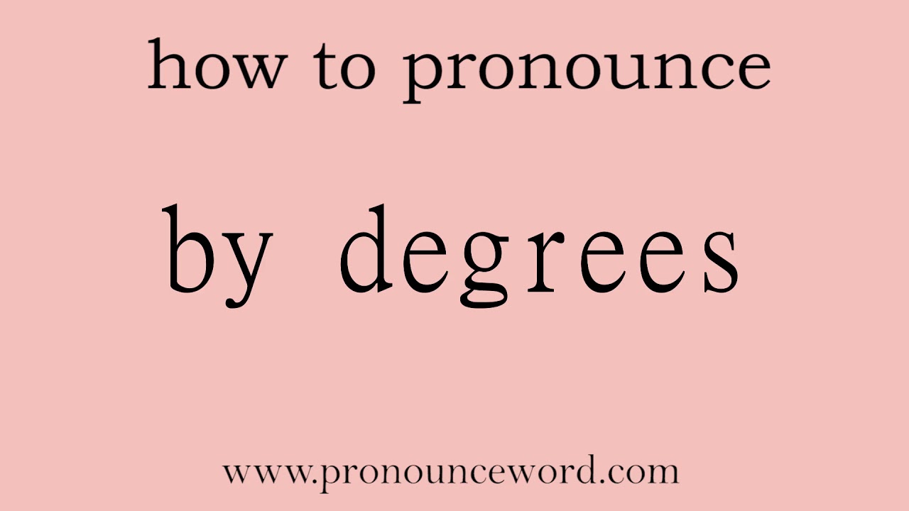 by degrees. How to pronounce the english word by degrees .Start with B ...