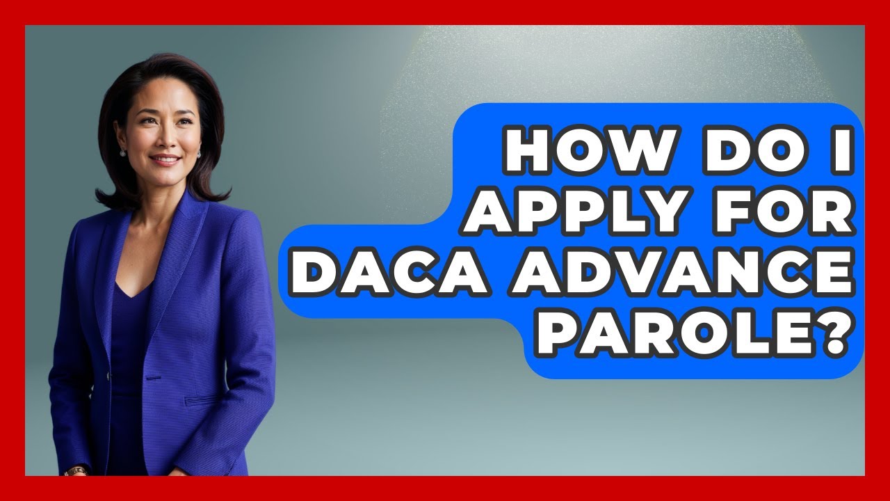 How Do I Apply For DACA Advance Parole? - US Citizenship Immigration ...
