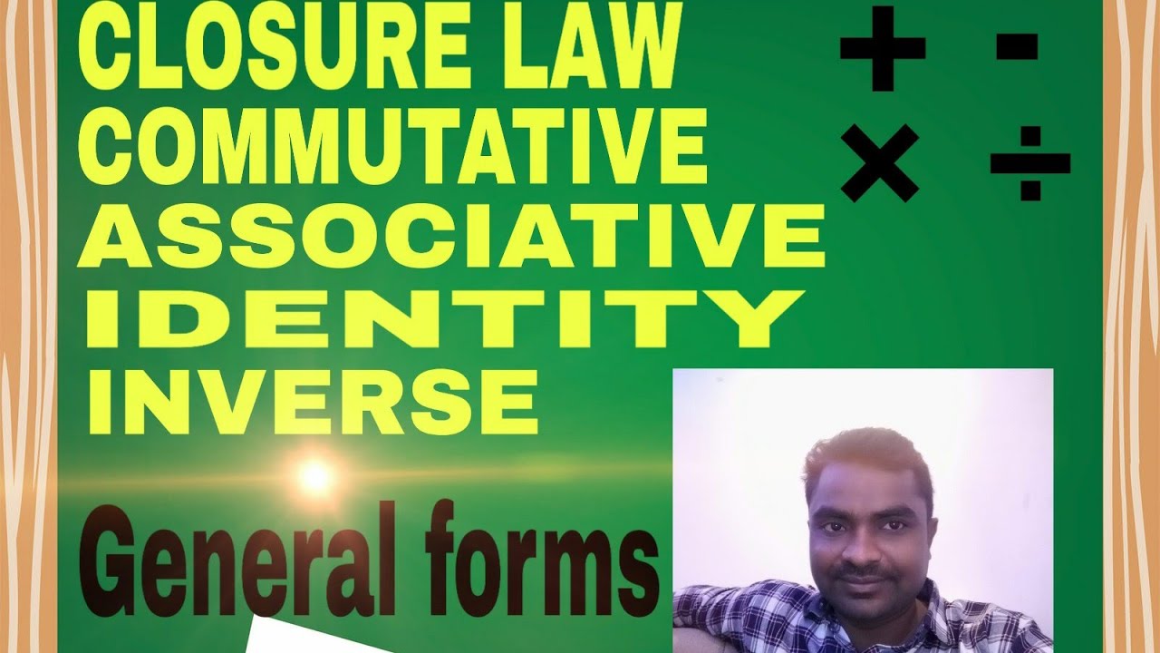 CLOSURE LAW//COMMUTATIVE//ASSOCIATIVE//identity//inverse GENERAL FORMS ...