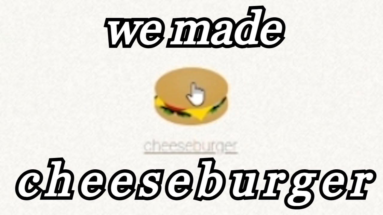 We can make anything in the wor- c h e e s e b u r g e r (Little ...