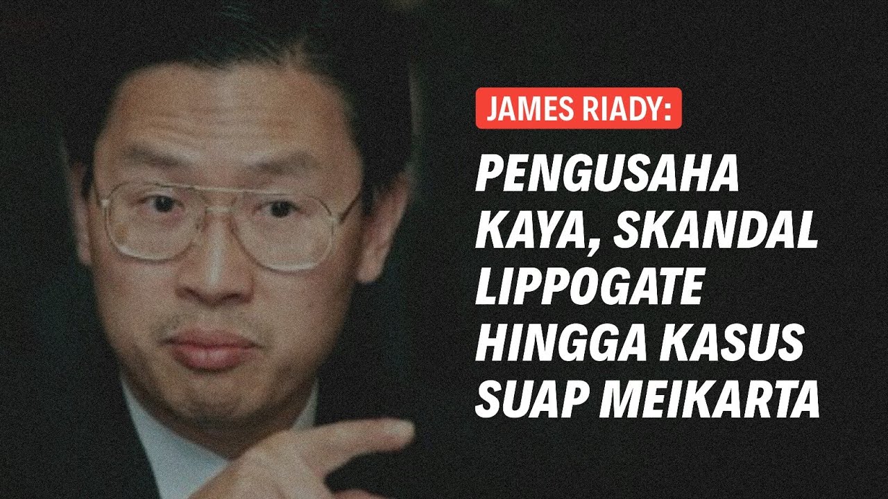 JAMES RIADY: PENGUSAHA KAYA, SKANDAL LIPPOGATE HINGGA KASUS KUAP ...