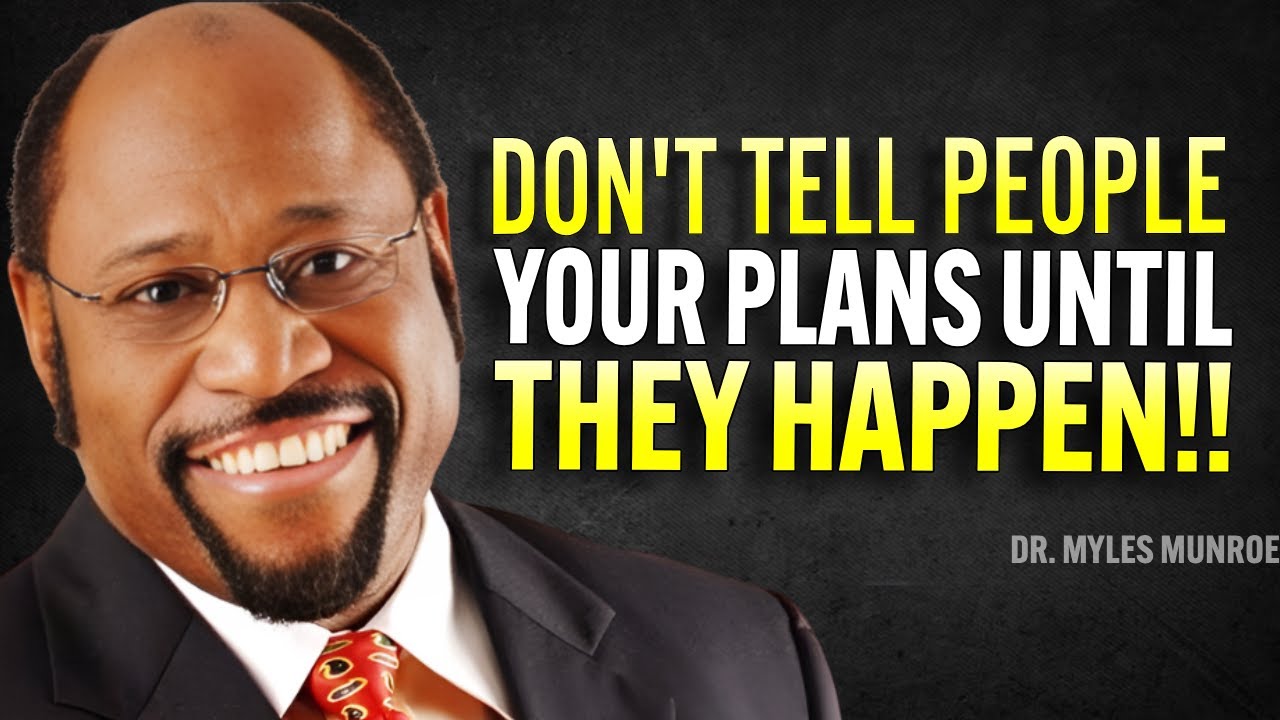 Don’t Tell People Your Plans Until They Happen | Dr Myles Munroe ...