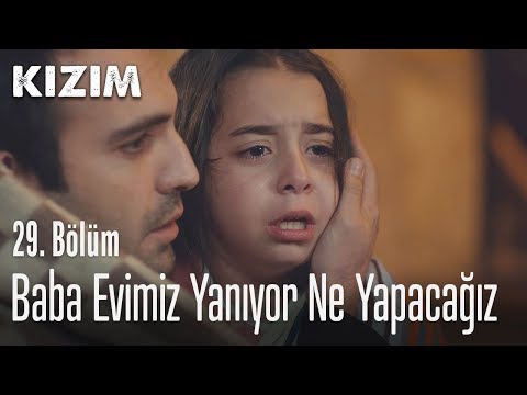 Baba evimiz yanıyor ne yapacağız? - Kızım 29. Bölüm
