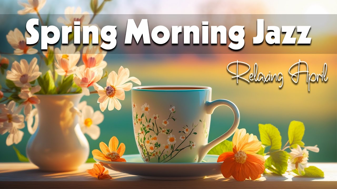 Spring Morning Jazz ☕ Ethereal Spring Jazz and Cozy April Bossa Nova ...