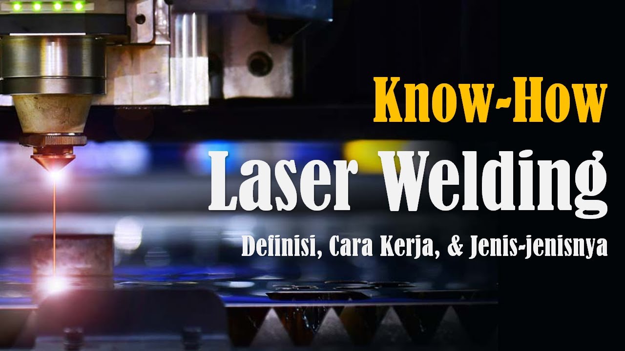 LASER WELDING - DEFINISI, CARA KERJA, DAN JENIS-JENIS MESIN LASER ...