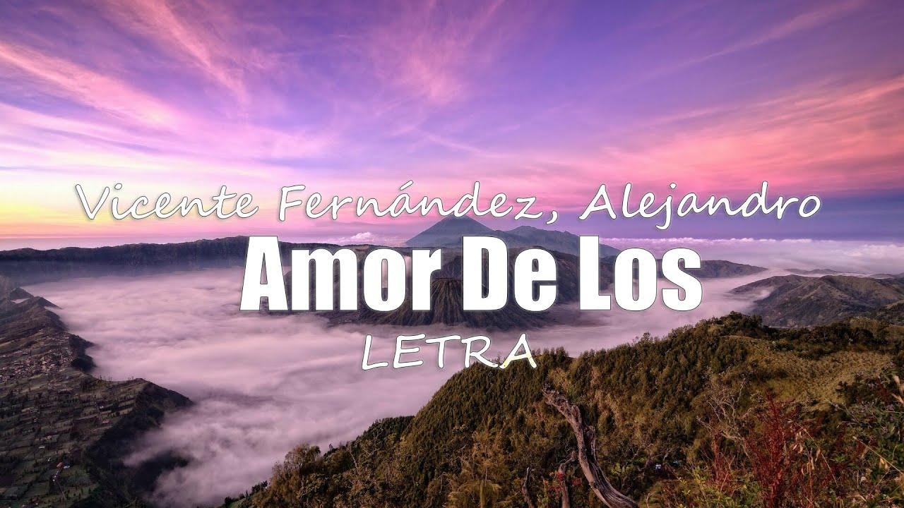 Vicente Fernández, Alejandro - Amor De Los - Letra - YouTube