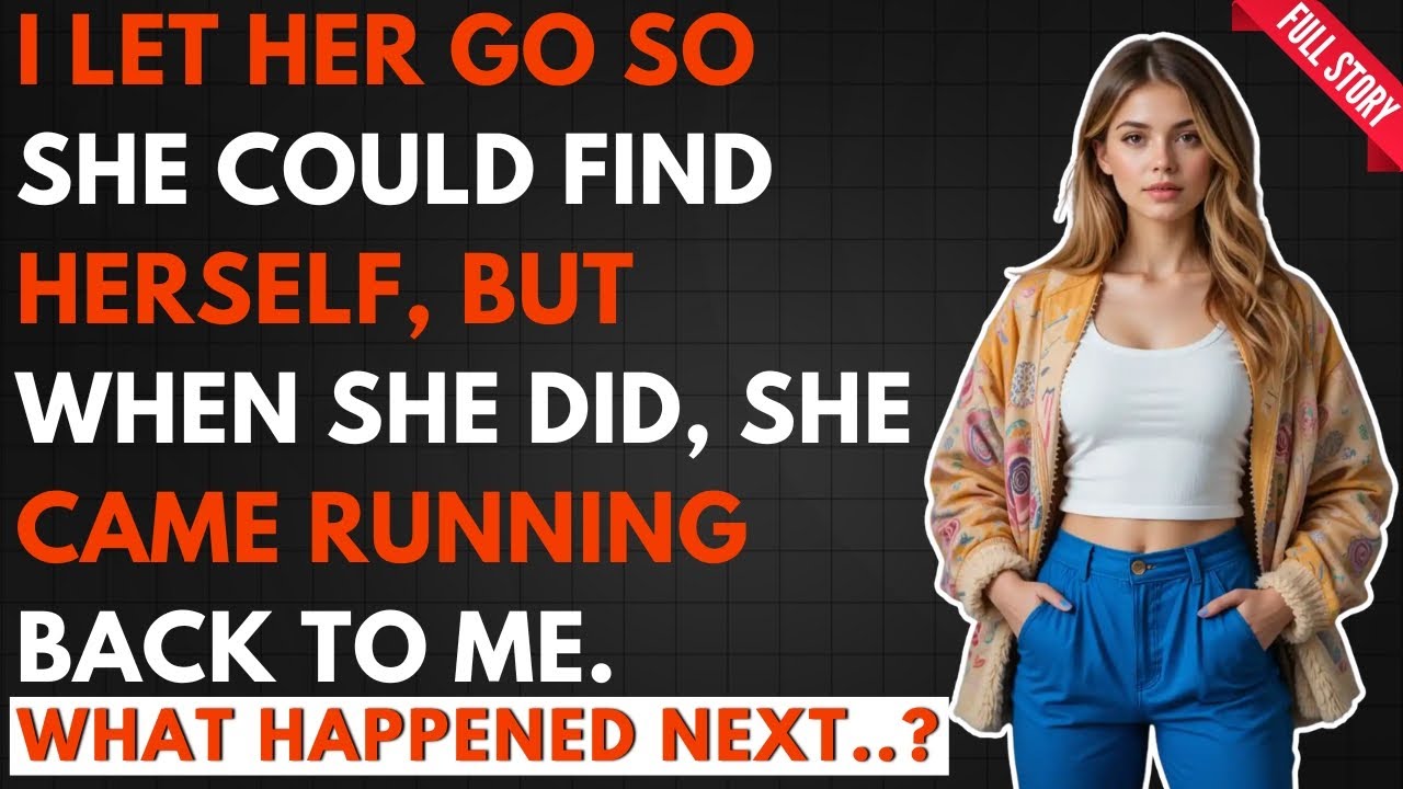 I let her go so she could find herself, but when she did, she came ...