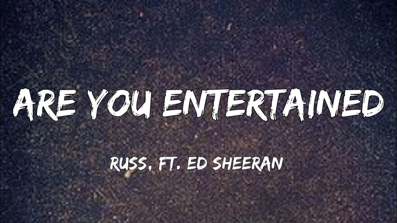 Russ - Are You Entertained (Feat. Ed Sheeran) (Song Lyrics) - YouTube