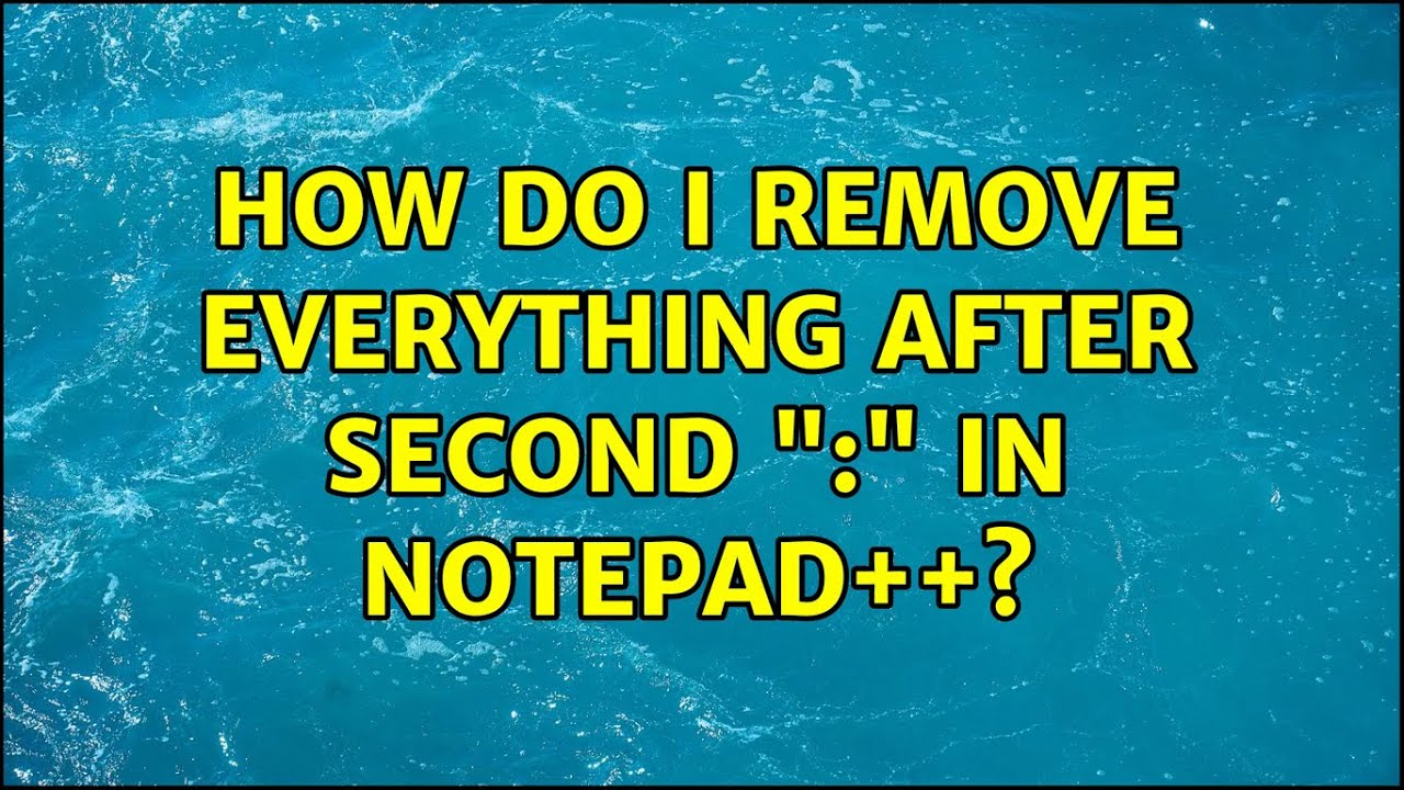 How Do I Remove Everything After Second In Notepad YouTube How Do I Remove Everything After Second In Notepad YouTube