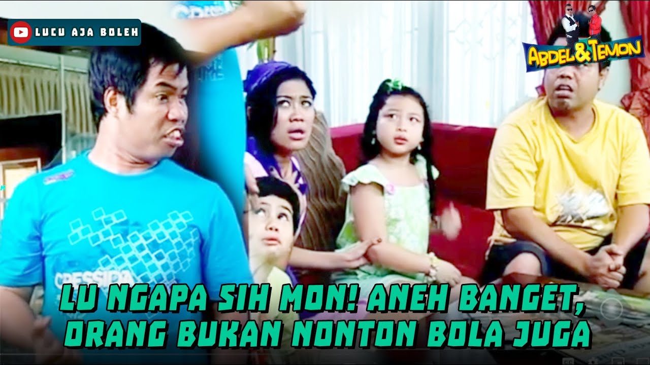LU NGAPA SIH MON! ANEH BANGET, ORANG BUKAN NONTON BOLA JUGA - ABDEL ...