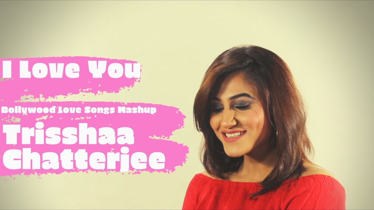 I Love You | Trissha Chatterjee | Bollywood Songs Mashup | Unplugged ...