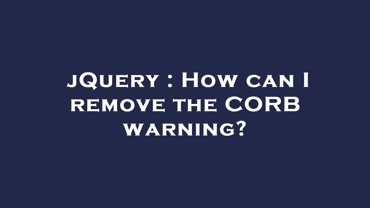 jQuery : How can I remove the CORB warning? - YouTube