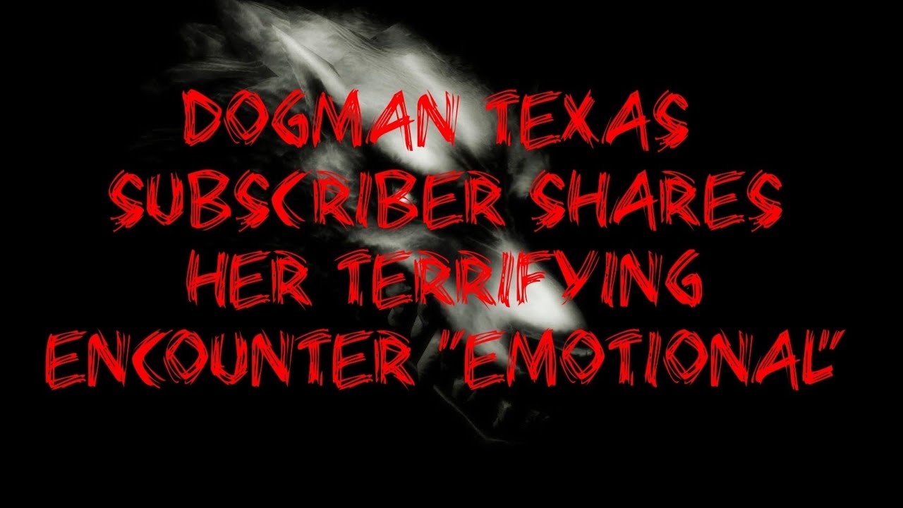 DOGMAN TEXAS SUBSCRIBER SHARES HER TERRIFYING ENCOUNTER "EMOTIONAL ...