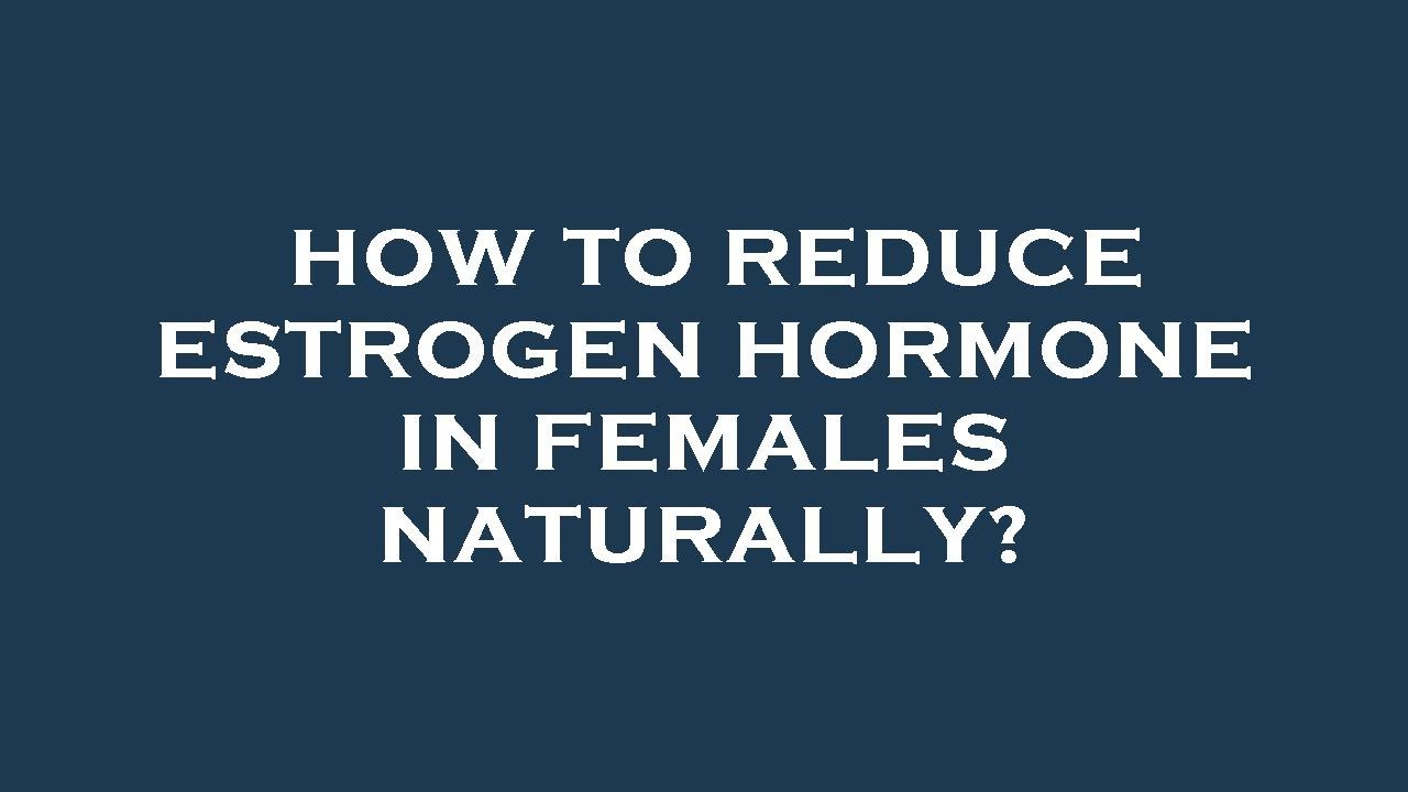 How to reduce estrogen hormone in females naturally? - YouTube