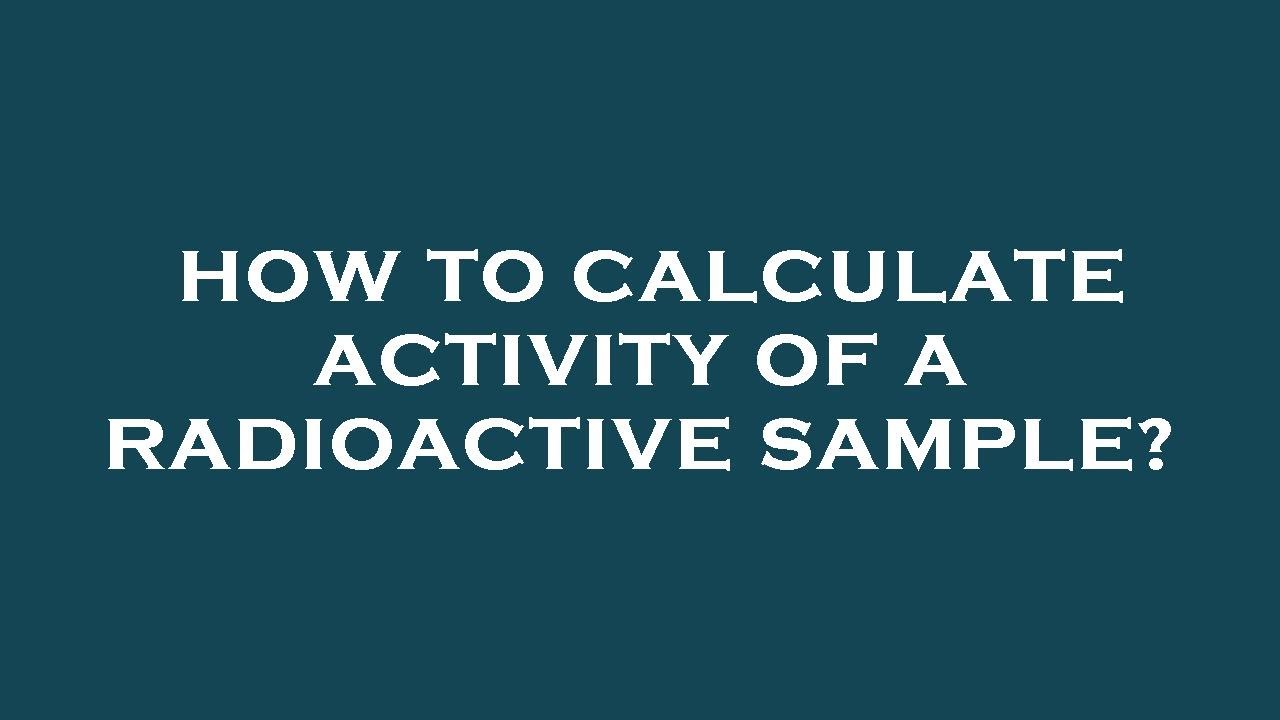How to calculate activity of a radioactive sample? - YouTube