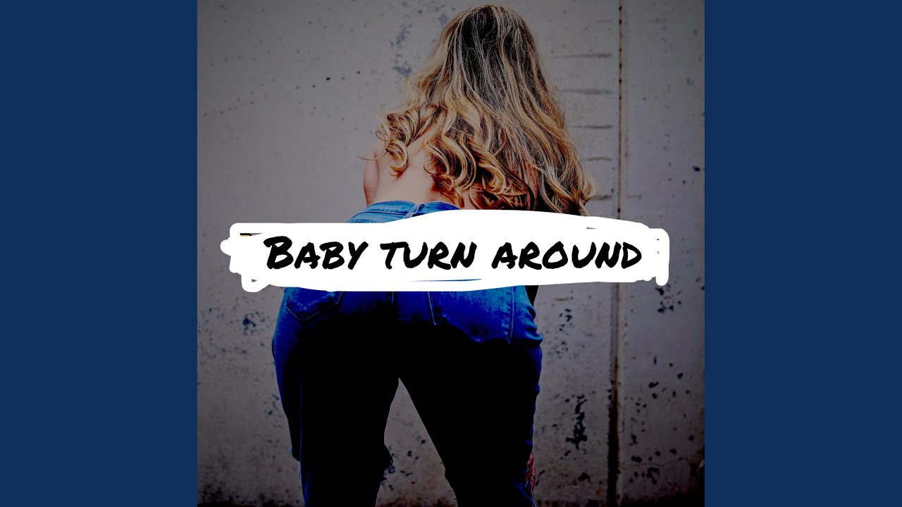 BABY TURN AROUND - YouTube