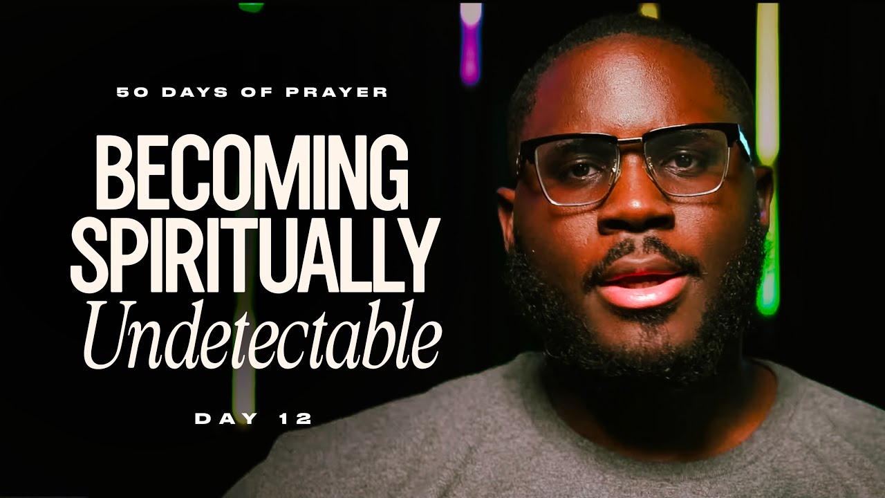 BECOMING SPIRITUALLY UNDETECTABLE || 50 DAYS OF GLORY - DAY 12 [2024 ...