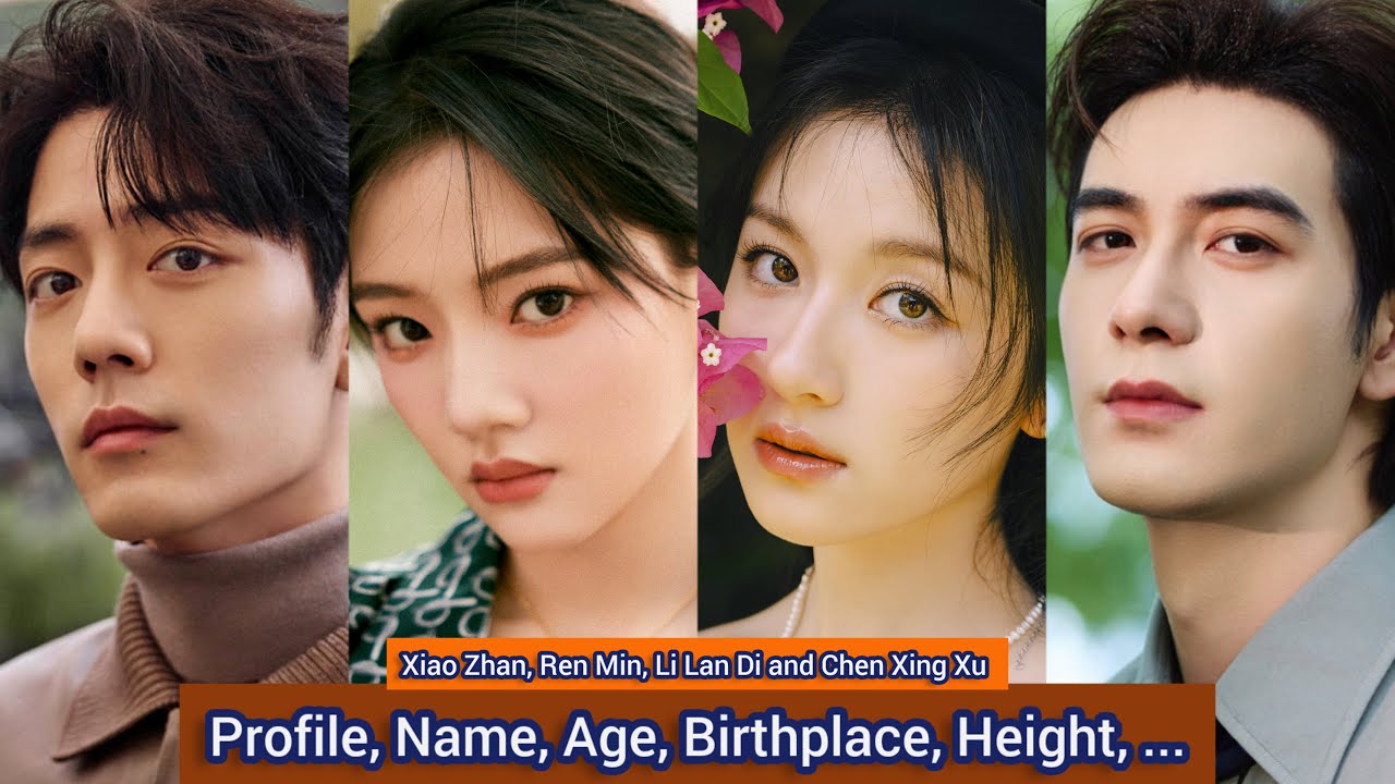 Xiao Zhan, Ren Min, Li Lan Di and Chen Xing Xu | Profile, Name, Age ...