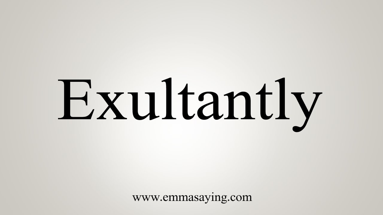 How To Say Exultantly - YouTube