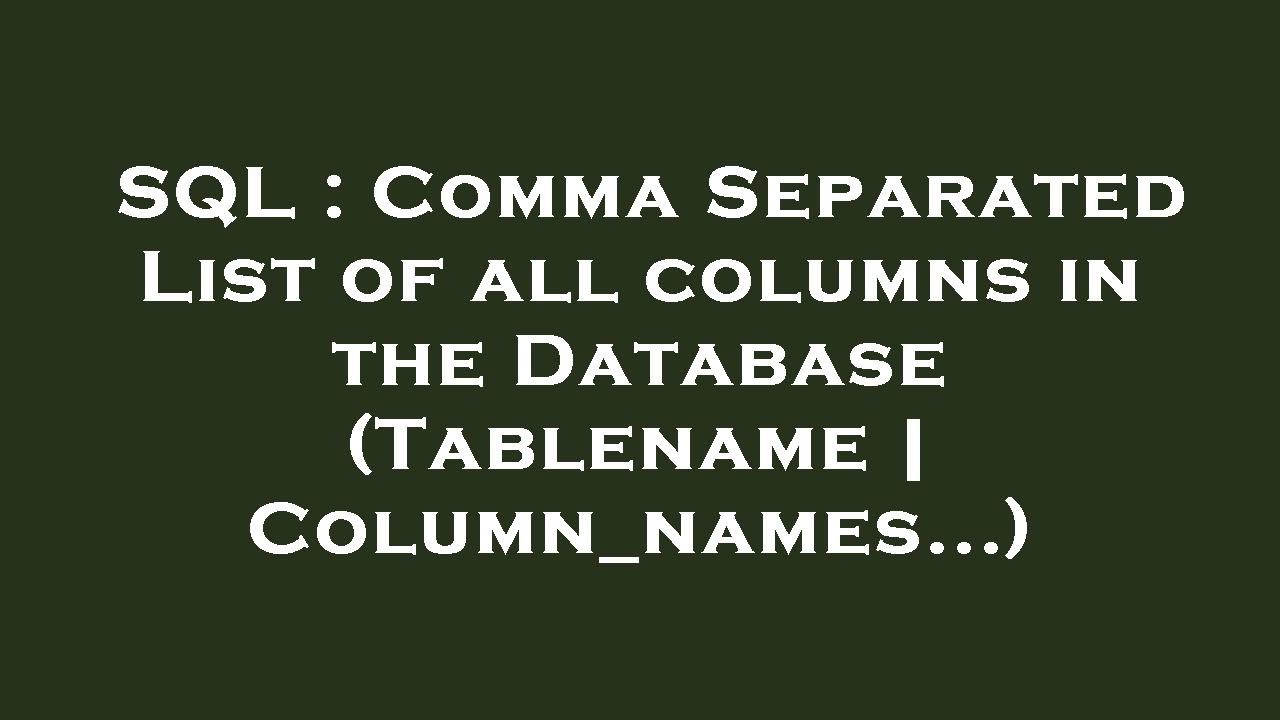 SQL : Comma Separated List of all columns in the Database (Tablename | Column_names...) - YouTube