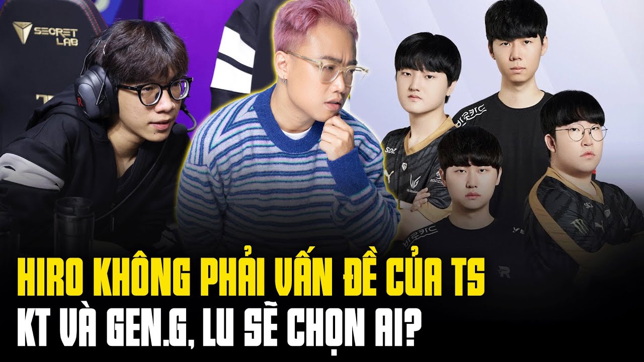 Lu Talkshow: Hiro không phải vấn đề của TS | KT vs GEN, Lu chọn ai ...