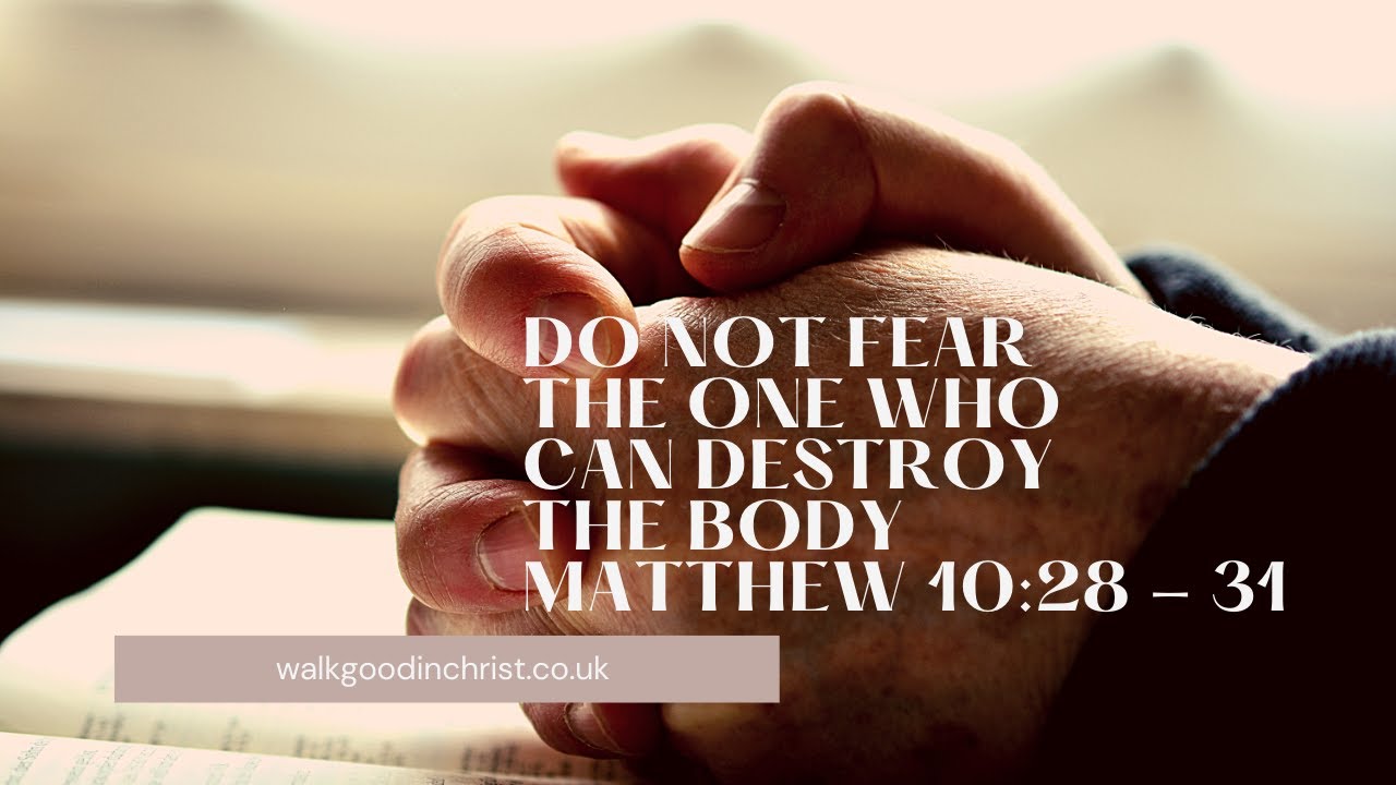 Do not fear what man can do Matthew 10:28 - 31
