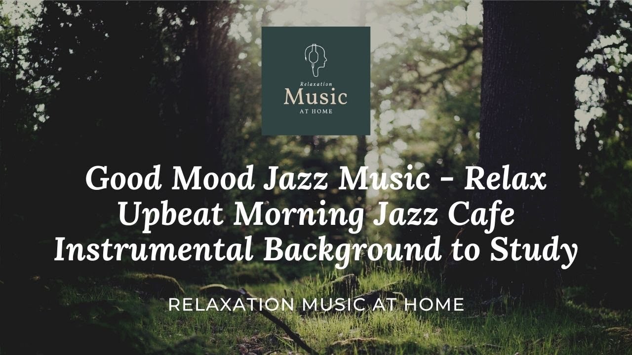 Good Mood Jazz Music - Relax Upbeat Morning Jazz Cafe Instrumental ...